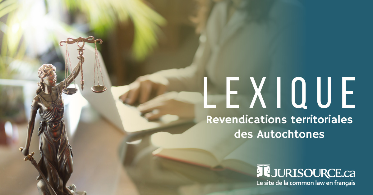 Revendications territoriales | Lexique | jurisource.ca