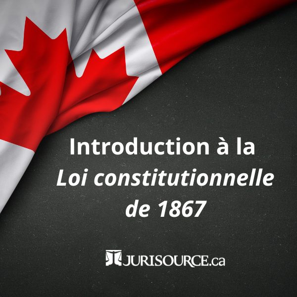 Introduction à la Loi constitutionnelle de 1867 | Jurisource.ca